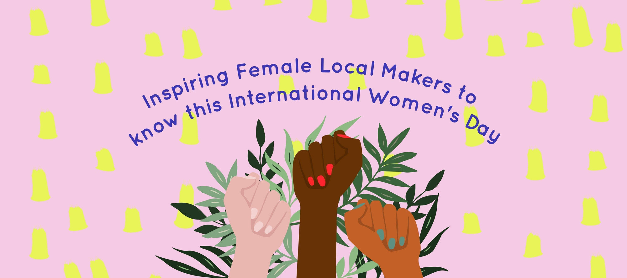 Inspiring Female local makers to know this International Women’s Day!